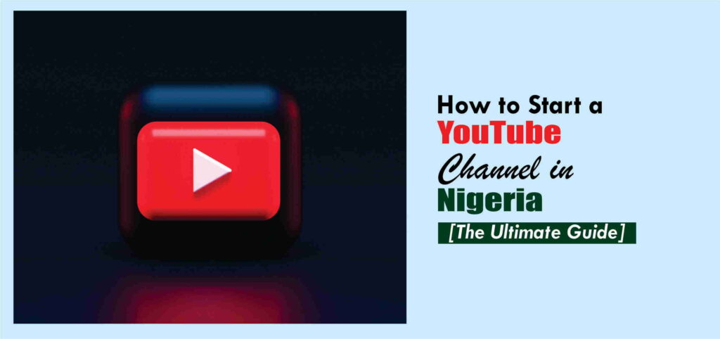 How to start a YouTube channel in Nigeria [Ultimate Guide 2025]